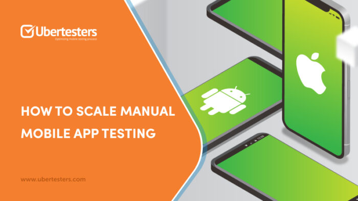 How to Scale Manual Mobile App Testing | Ubertesters