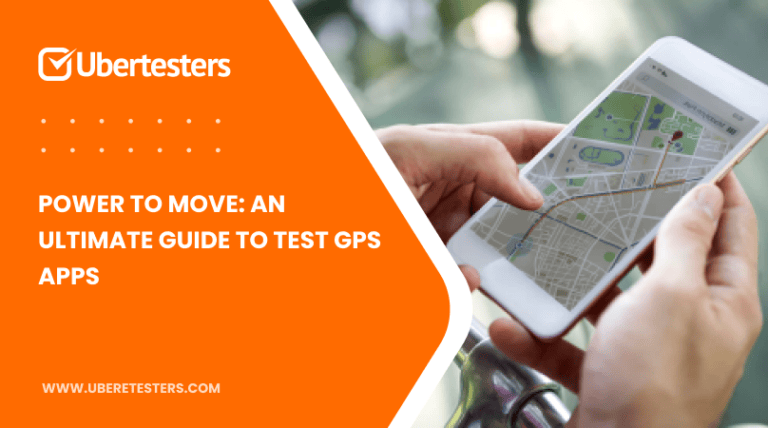 Power to Move: An Ultimate Guide to Test GPS Apps | Ubertesters