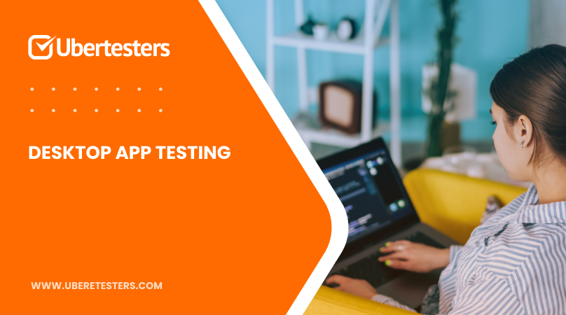 Desktop app testing services | Hire Ubertesters, stay confident